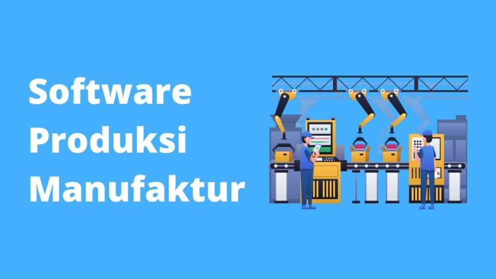 Fitur yang Harus Ada di Software Produksi Manufaktur